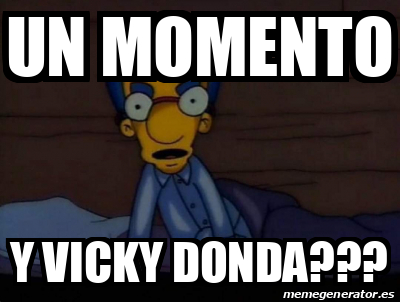 Meme Personalizado - Un momento Y Vicky donda??? - 33418735