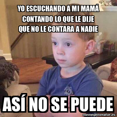 Meme Personalizado - Yo escuchando a mi mamá contando lo que le dije ...