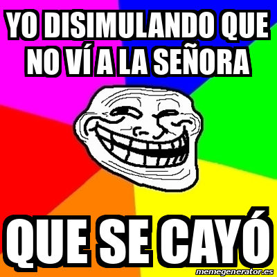 Meme Troll - Yo disimulando que No Ví a La Señora Que se Cayó - 33419935