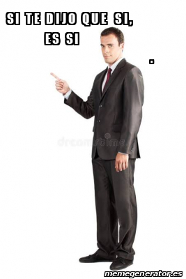 Meme Personalizado - S i t e d i j o q u e s i , e s s i . - 33420433