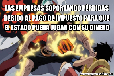 Meme Personalizado - Las empresas soportando pérdidas debido al pago de ...