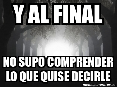 Meme Personalizado - Y al final No supo comprender lo que quise decirle ...