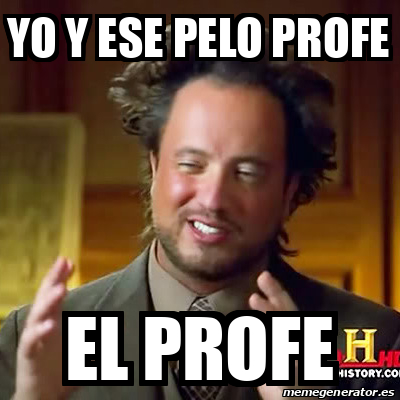Meme Ancient Aliens - yo y ese pelo profe el profe - 33421147