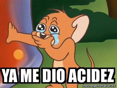 Meme Personalizado - YA ME DIO ACIDEZ - 33421275