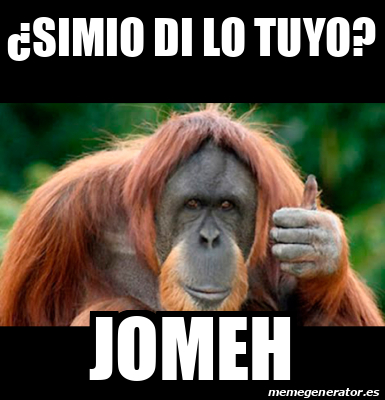 Meme Personalizado - ¿Simio di lo tuyo? Jomeh - 33421285