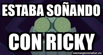 Meme Personalizado - Estaba soñando con Ricky - 33422048