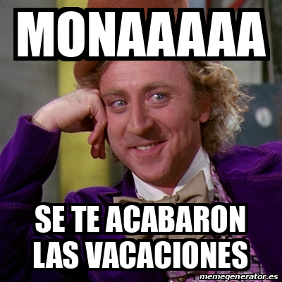 Meme Willy Wonka - Monaaaaa Se te acabaron las vacaciones - 33422162