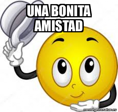 Meme Personalizado - UNA BONITA AMISTAD - 33422631