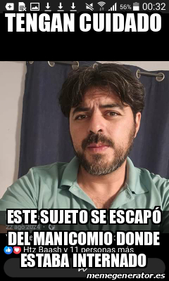 Meme Personalizado - Tengan cuidado Este sujeto se escapó del manicomio ...