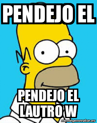 Meme Personalizado - pendejo el pendejo el lautro w - 33423790