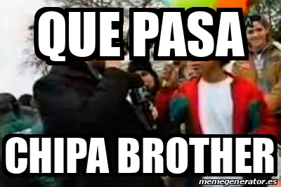Meme Personalizado - Que pasa Chipa brother - 33423794