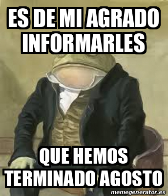 Meme Personalizado - Es de mi agrado informarles Que hemos terminado ...