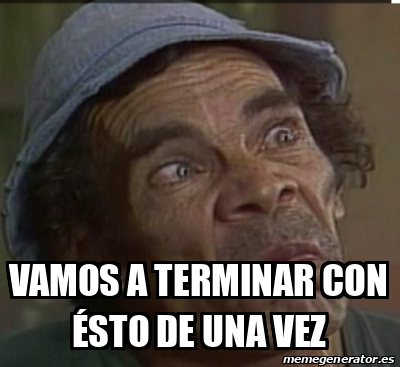 Meme Personalizado - Vamos a terminar con ésto de una vez - 33424096