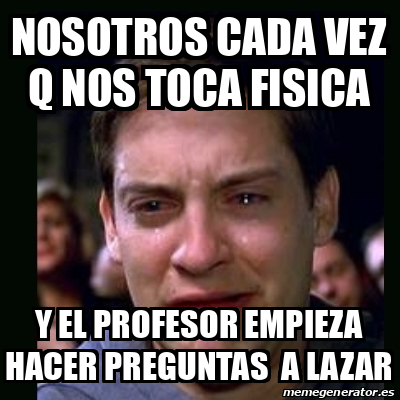 Meme crying peter parker - Nosotros cada vez q nos toca fisica Y el ...