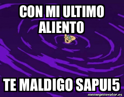 Meme Personalizado - cOn mi ultimo aliento te maldigo sapui5 - 33424899