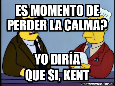 Meme Personalizado - Es momento de perder la calma? Yo diría que si ...