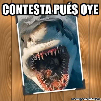 Meme Personalizado - contesta pués oye - 33425581