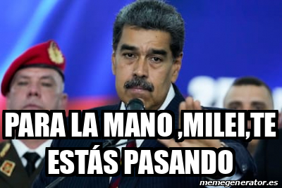 Meme Personalizado - para la mano ,milei,te estás pasando - 33425711