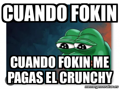 Meme Personalizado - Cuando fokin Cuando fokin me pagas el crunchy ...