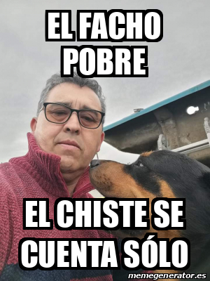 Meme Personalizado - El facho pobre El chiste se cuenta sólo - 33425901