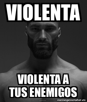 Meme Personalizado - Violenta Violenta a tus enemigos - 33426072