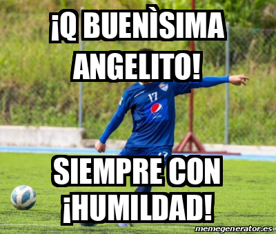 Meme Personalizado - ¡Q BUENÌSIMA ANGELITO! SIEMPRE CON ¡HUMILDAD ...