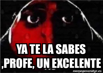Meme Personalizado - ya te la sabes ,profe, un excelente - 33426725