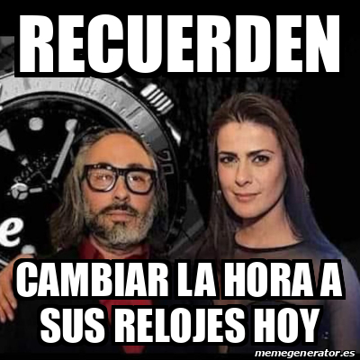 Meme Personalizado - Recuerden Cambiar la hora a sus relojes hoy - 33426820