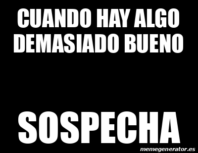 Meme Personalizado - Cuando hay algo demasiado bueno Sospecha - 33427429