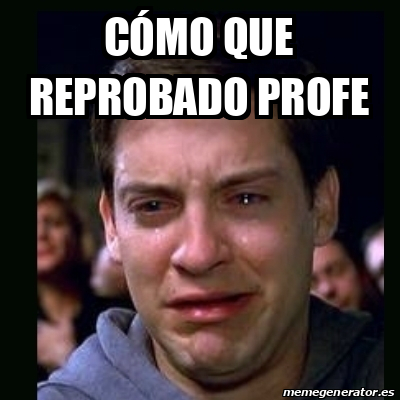Meme crying peter parker - Cómo que reprobado profe - 33428022