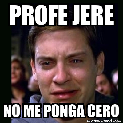 Meme crying peter parker - Profe jere no me ponga cero - 33428077