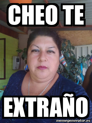 Meme Personalizado - Cheo te Extraño - 33428506