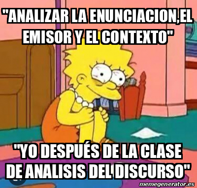 Meme Personalizado - "Analizar la enunciacion,el emisor y el contexto ...