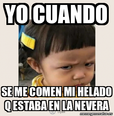 Meme Personalizado - Yo cuando Se me comen mi helado q estaba en la ...