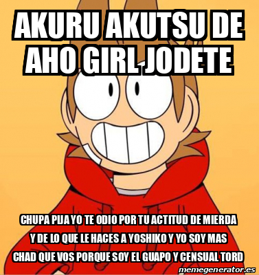 Meme Personalizado - Akuru akutsu de aho girl jodete chupa pija yo te ...