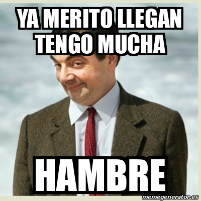 Meme Mr Bean - YA MERITO LLEGAN TENGO MUCHA HAMBRE - 33429429