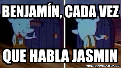 Meme Personalizado - Benjamín, cada vez que habla Jasmin - 33429437