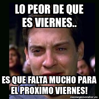 Meme crying peter parker - Lo peor de que es viernes.. es que falta ...