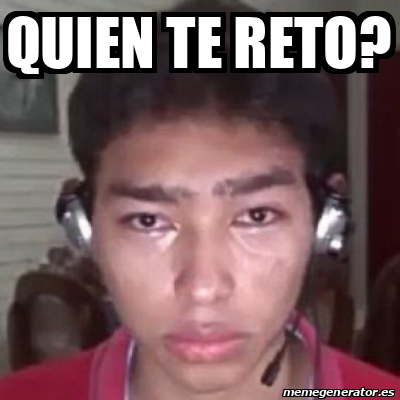 Meme Personalizado - Quien te reto? - 33430330