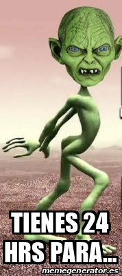 Meme Personalizado - Tienes 24 hrs para… - 33430463