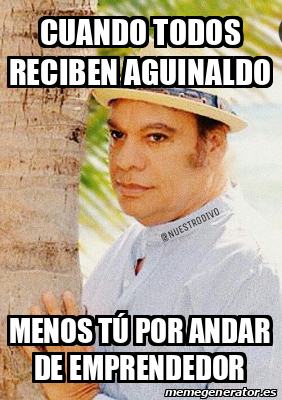 Meme Personalizado - Cuando todos reciben aguinaldo Menos tú por andar ...
