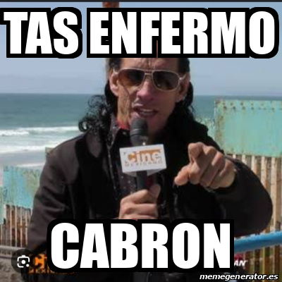 Meme Personalizado - Tas Enfermo Cabron - 33430674