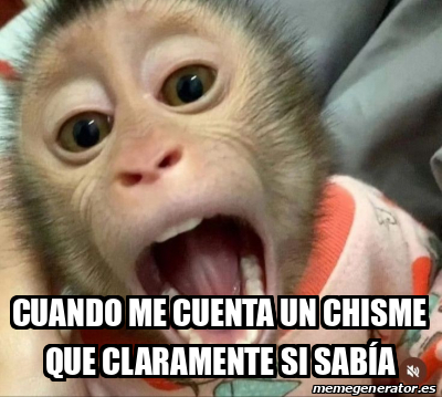 Meme Personalizado - Cuando me cuenta un chisme que claramente si sabía ...