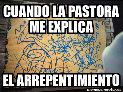 Meme Personalizado - Cuando la pastora me explica el arrepentimiento ...