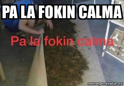 Meme Personalizado - Pa la fokin calma - 33431678