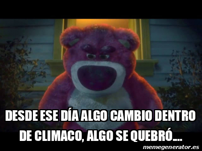 Meme Personalizado - Desde ese día algo cambio dentro de Climaco, algo ...