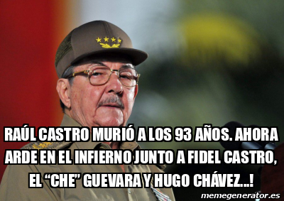 Meme Personalizado - Raúl Castro murió a los 93 años. Ahora arde en el ...