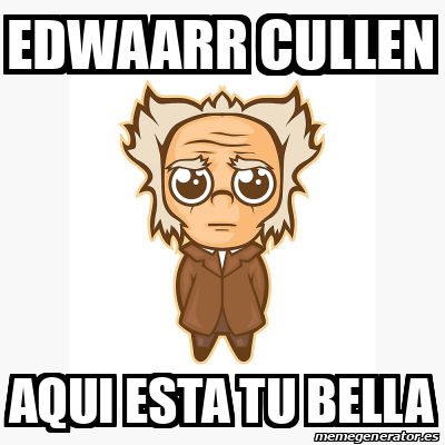 Meme Personalizado - Edwaarr cullen Aqui esta tu bella - 33432574