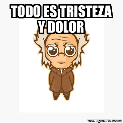 Meme Personalizado - todo es tristeza y dolor - 33432576