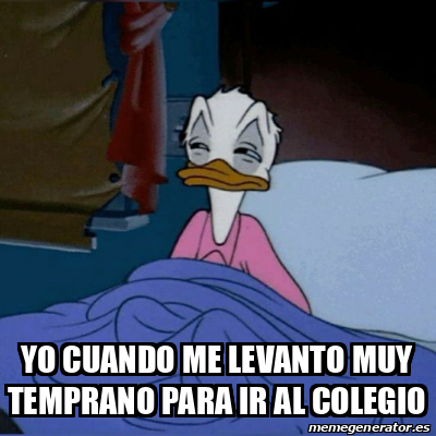 Meme Personalizado - Yo cuando me levanto muy temprano para ir al ...